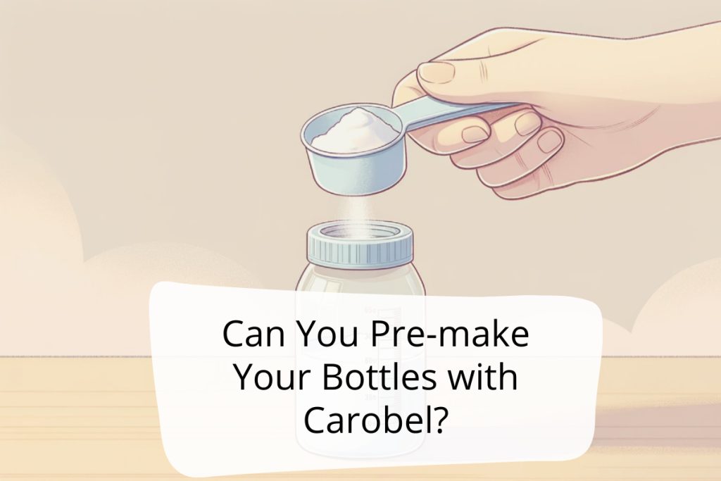 Can You Pre-make Bottles With Carobel? How To Do It Safely!